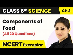 Components of Food - Concepts/All Questions Solved | Class 6 Science Chapter 2 NCERT Exemplar