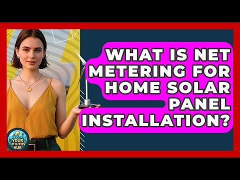 What Is Net Metering For Home Solar Panel Installation? - Your Utilities Hub