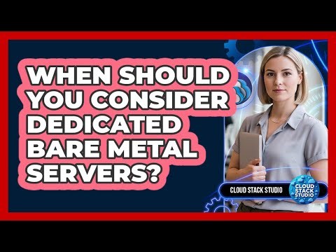 When Should You Consider Dedicated Bare Metal Servers?
