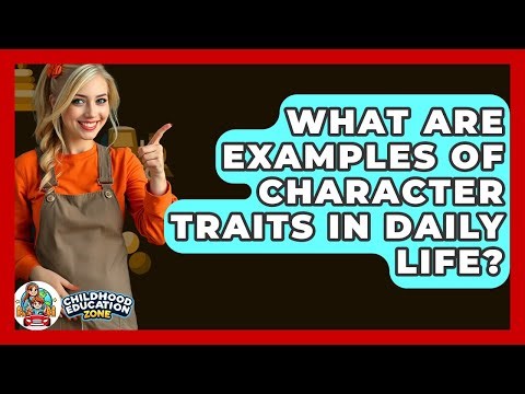 What Are Examples Of Character Traits In Daily Life? - Childhood Education Zone