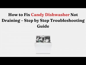 How to Fix Candy Dishwasher Not Draining – Step by Step Troubleshooting Guide