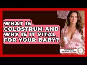 What Is Colostrum And Why Is It Vital For Your Baby? - Preparing for Pregnancy Together
