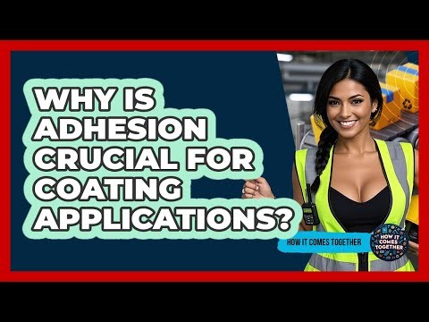 Why Is Adhesion Crucial For Coating Applications? - How It Comes Together