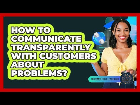 How To Communicate Transparently With Customers About Problems?