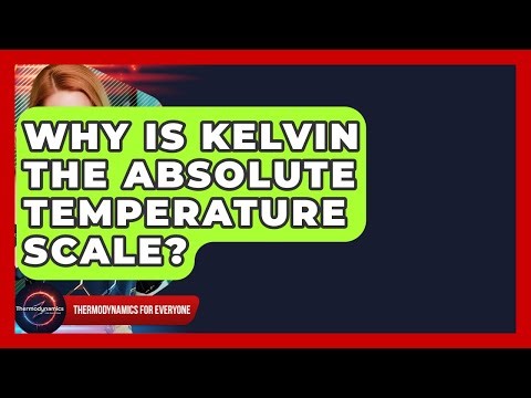 Why Is Kelvin The Absolute Temperature Scale? - Thermodynamics For Everyone