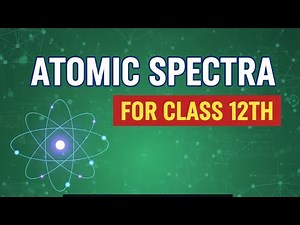 Atomic Spectra | Class 12 Physics Chapter | Easy Explanation with Questions & Answers