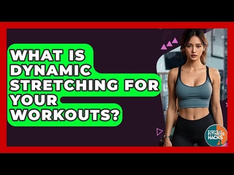 What Is Dynamic Stretching For Your Workouts? - Everyday Fitness Hacks