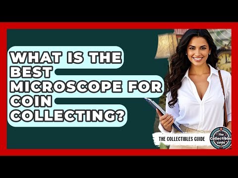 What Is The Best Microscope For Coin Collecting? - The Collectibles Guide