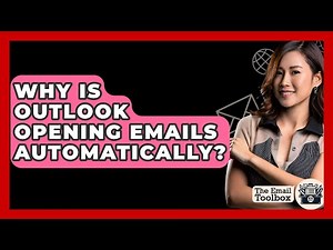 Why Is Outlook Opening Emails Automatically? - TheEmailToolbox.com