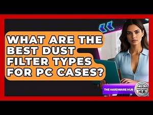 What Are The Best Dust Filter Types For PC Cases? - The Hardware Hub