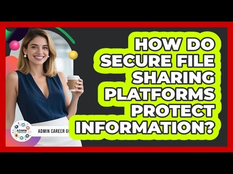 How Do Secure File Sharing Platforms Protect Information?