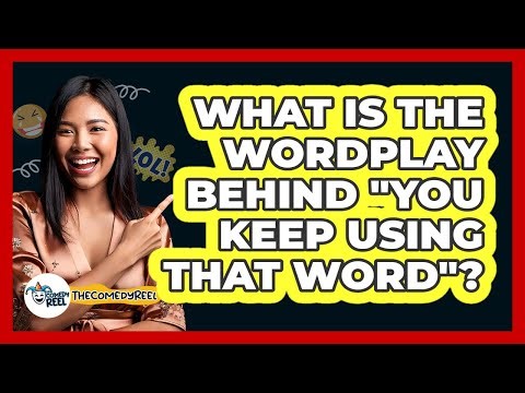 What Is The Wordplay Behind "You Keep Using That Word"?