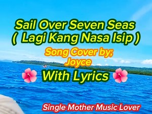795K views · 15K reactions |  Sail Over Seven Seas ( Lagi kang nasa isip )  Song by; Joyce   With Lyrics    | Single Mother Music Lover | Facebook