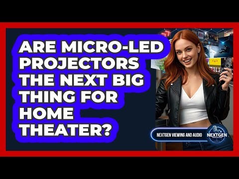 Are Micro-LED Projectors The Next Big Thing For Home Theater? - NextGen Viewing and Audio