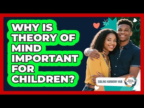Why Is Theory Of Mind Important For Children? - Sibling Harmony Hub