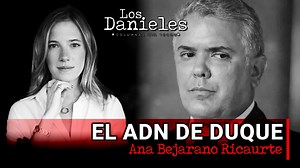 EL ADN DE DUQUE: Columna de ANA BEJARANO sobre los últimos días de IVÁN DUQUE y su gestión | Los Danieles