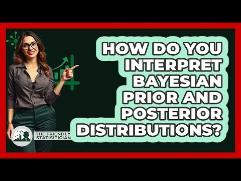 How Do You Interpret Bayesian Prior And Posterior Distributions?