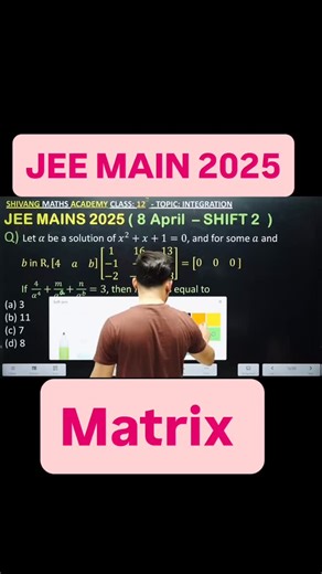 Shivang Gupta on Instagram: "JEE MAINS 2025 ( 8 April – SHIFT 2 ) Q) Let 𝛼 be a solution of 𝑥^2+𝑥+1=0, and for some 𝑎 and 𝑏 in R,[ 4 𝑎 𝑏 (1 16 13 −1 −1 2 −2 −14 −8)]=[ 0 0 0 ) . If 4/𝛼^4 +𝑚/𝛼^4 +𝑛/𝛼^𝑏 =3, then 𝑚+𝑛 is equal to(a) 3(b) 11(c) 7(d) 8 jee advanced Matrix and Determinants question jee advanced maths solution jee advanced 2025 paper solution jee advanced maths channel jee advanced mathematics questions jee advanced mathematics questions jee advanced 2025 paper solution j