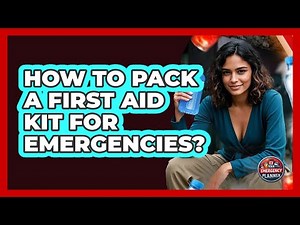 How To Pack A First Aid Kit For Emergencies?