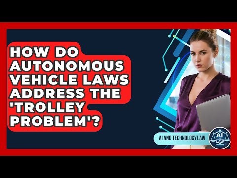 How Do Autonomous Vehicle Laws Address The 'trolley Problem'? - AI and Technology Law