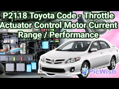 P2118 Toyota Code - Throttle Actuator Control Motor Current Range / Performance