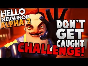 DON'T GET CAUGHT CHALLENGE! ~ Hello Neighbour / Hello Neighbor Alpha 2 Gameplay ~