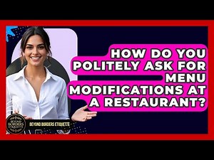 How Do You Politely Ask For Menu Modifications At A Restaurant? - Beyond Borders Etiquette
