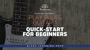 Play Blues Guitar 1: Quick-Start for Beginners - TrueFire