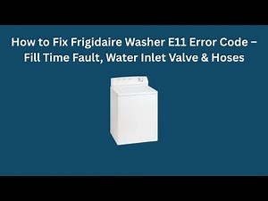 How to Fix Frigidaire Washer E11 Error Code – Fill Time Fault, Water Inlet Valve & Hoses