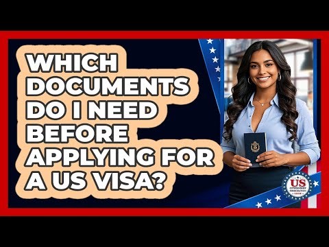 Which Documents Do I Need Before Applying for a US Visa?