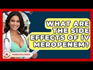What Are The Side Effects Of IV Meropenem? - Pharmaceutical Insights