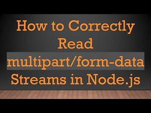 How to Correctly Read multipart/form-data Streams in Node.js