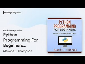 Python Programming For Beginners: Learn the… by Maurice J. Thompson · Audiobook preview