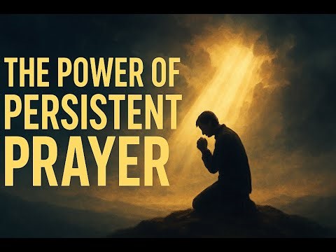 The Power of Persistent Prayer | Never Give Up on God!