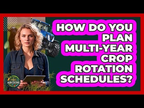 How Do You Plan Multi-year Crop Rotation Schedules? - The World of Agriculture