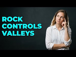 How Do Rock Type And Structure Shape River Valleys?