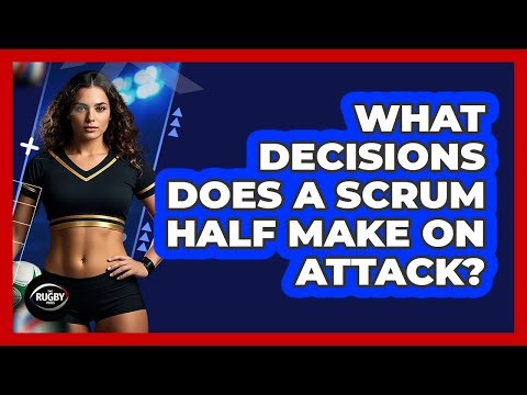 What Decisions Does a Scrum Half Make on Attack?