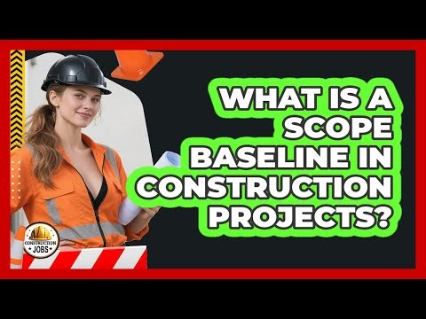 What Is A Scope Baseline In Construction Projects? - Construction Jobs
