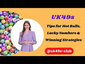UK 49s Lottery Predictions: Tips for Hot Balls, Lucky Numbers & Winning Strategies