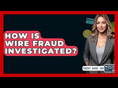 How Is Wire Fraud Investigated? - CreditGuide360.com