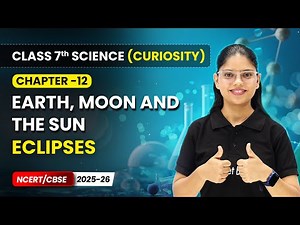 Eclipses - Earth, Moon and the Sun | Ch 12 | Class 7 Science Curiosity | CBSE 2025-26