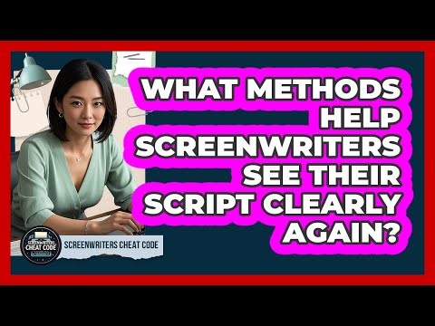 What Methods Help Screenwriters See Their Script Clearly Again? - Screenwriter's Cheat Code