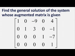 General Solution of Augmented Matrix: [1 0 -9 0 4 ; 0 1 3 0 -1 ; 0 0 0 1 -7 ; 0 0 0 0 -1]