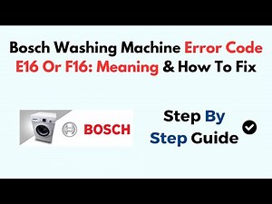 Bosch Washing Machine Error Code E16 Or F16: Meaning & How To Fix