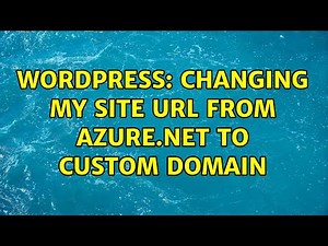 Wordpress: Changing my site url from azure.net to custom domain (2 Solutions!!)