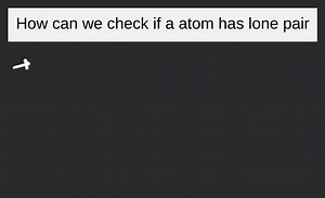 How can we check if a atom has lone pair... | Filo