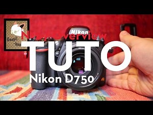 Tuto Nikon D750 / n°2 / Overview , ergonomie générale