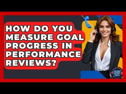 How Do You Measure Goal Progress In Performance Reviews? - Customer Support Coach