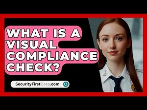 What Is A Visual Compliance Check? - SecurityFirstCorp.com