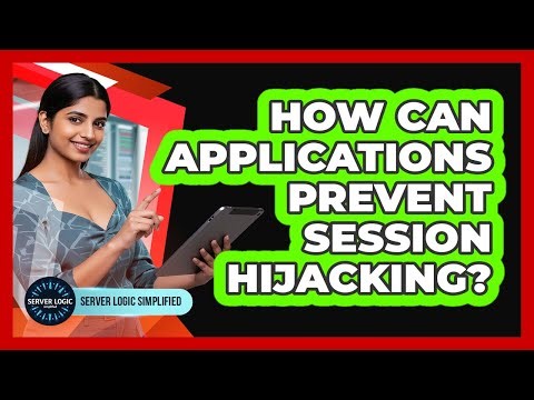 How Can Applications Prevent Session Hijacking?